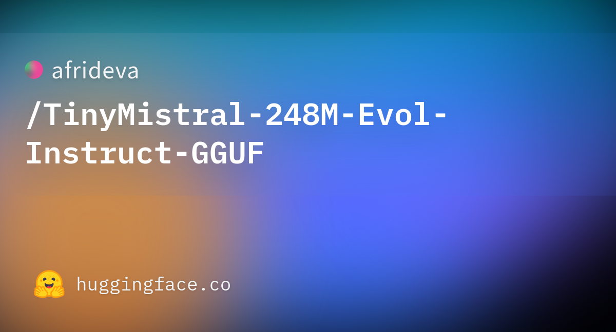 afrideva/TinyMistral-248M-Evol-Instruct-GGUF · Hugging Face afrideva/TinyMistral-248M-Evol-Instruct-GGUF · Hugging Face