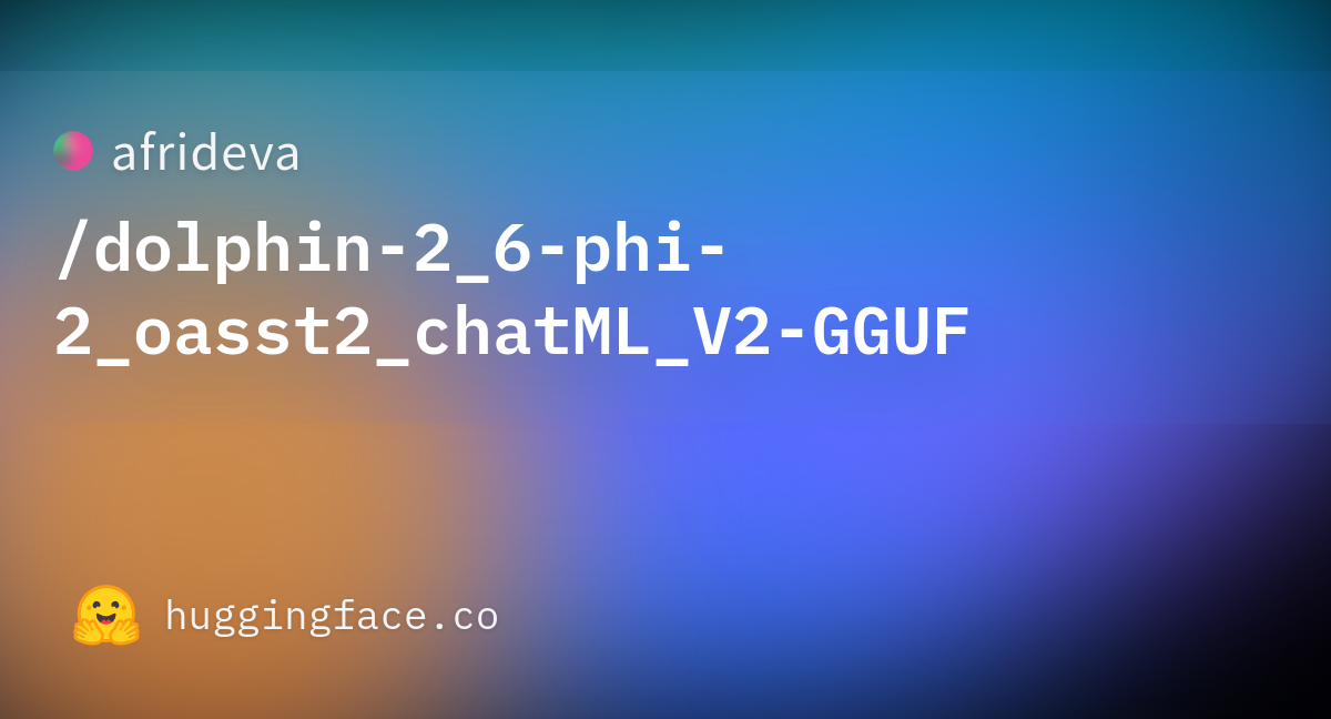 afrideva/dolphin-2_6-phi-2_oasst2_chatML_V2-GGUF · Hugging Face afrideva/dolphin-2_6-phi-2_oasst2_chatML_V2-GGUF · Hugging Face