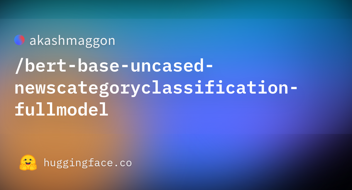akashmaggon/bert-base-uncased-newscategoryclassification-fullmodel ... akashmaggon/bert-base-uncased-newscategoryclassification-fullmodel ...