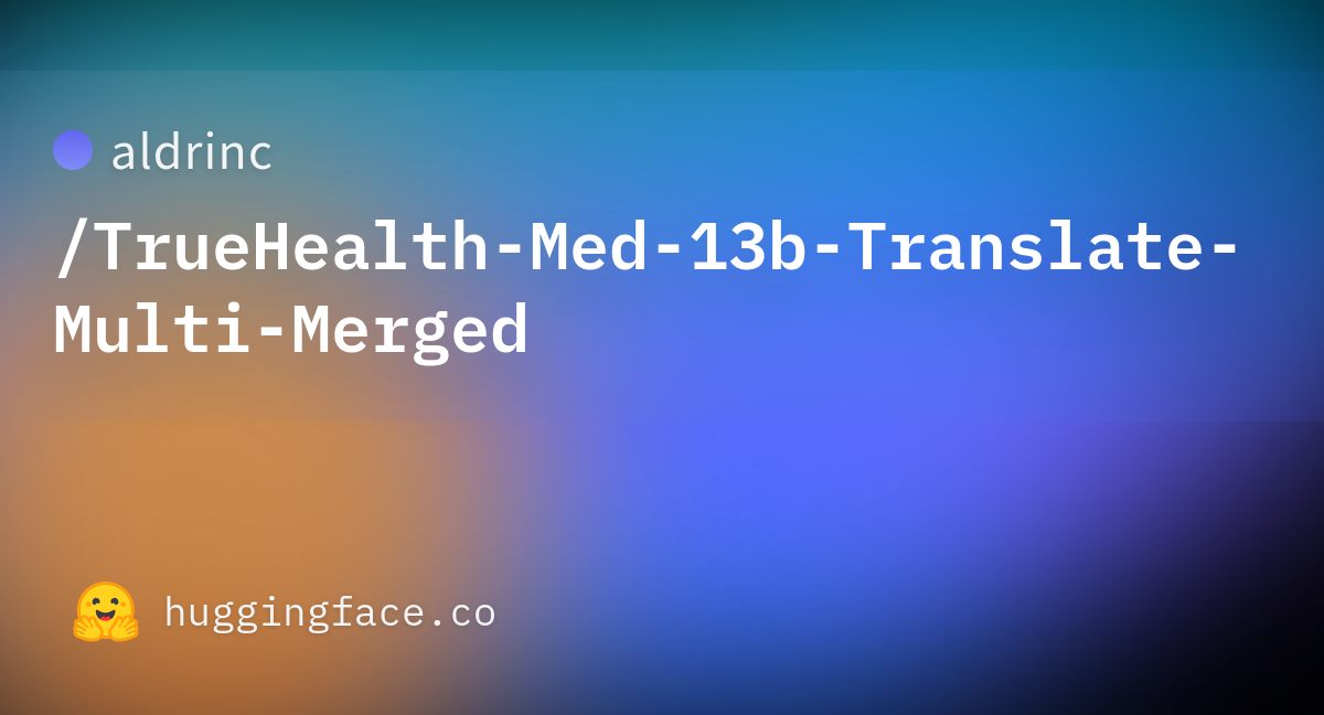 aldrinc/TrueHealth-Med-13b-Translate-Multi-Merged · Hugging Face aldrinc/TrueHealth-Med-13b-Translate-Multi-Merged · Hugging Face