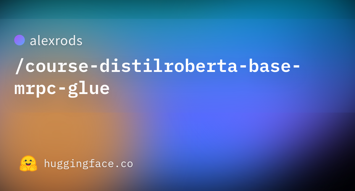 alexrods/course-distilroberta-base-mrpc-glue · Hugging Face alexrods/course-distilroberta-base-mrpc-glue · Hugging Face