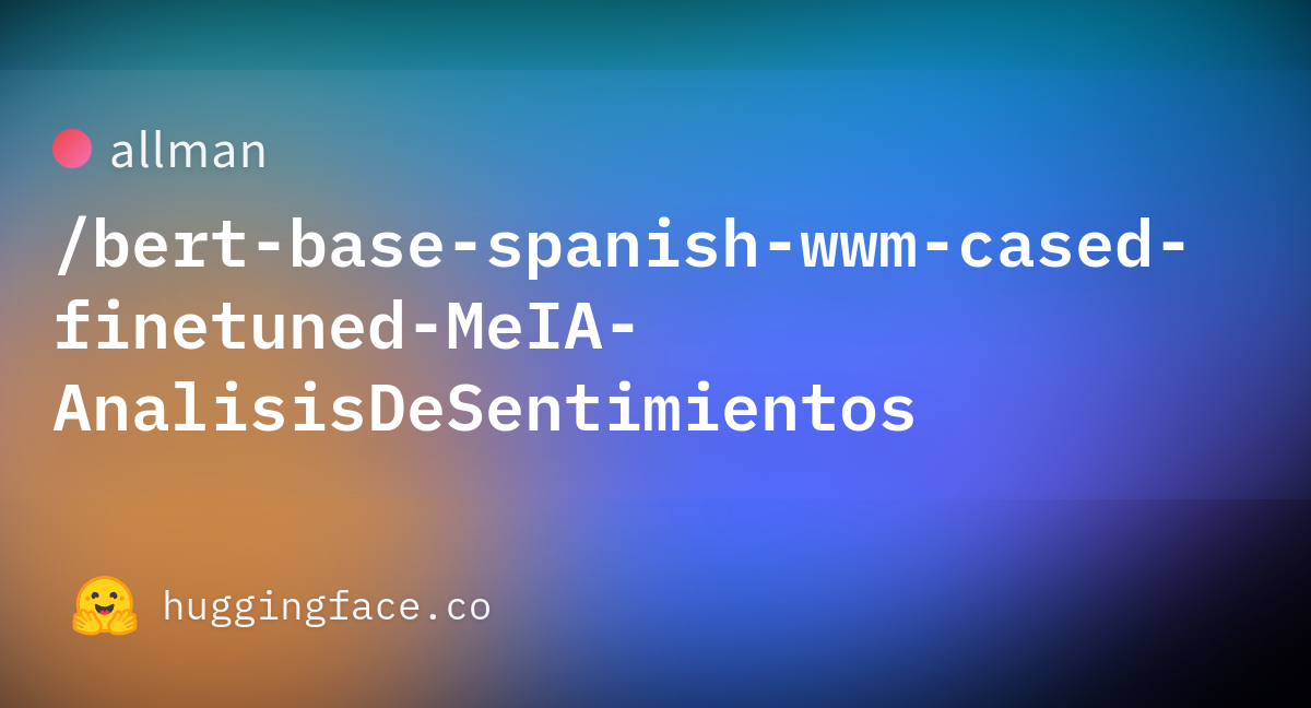 allman/bert-base-spanish-wwm-cased-finetuned-MeIA ... allman/bert-base-spanish-wwm-cased-finetuned-MeIA ...