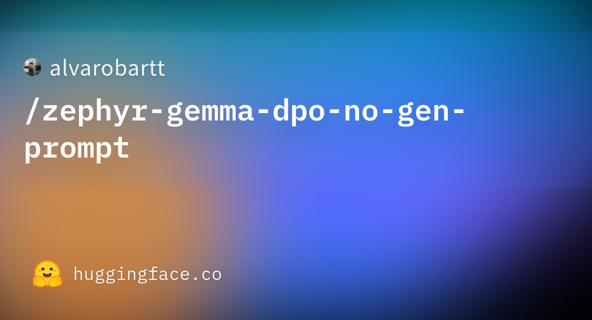 alvarobartt/zephyr-gemma-dpo-no-gen-prompt · Hugging Face alvarobartt/zephyr-gemma-dpo-no-gen-prompt · Hugging Face