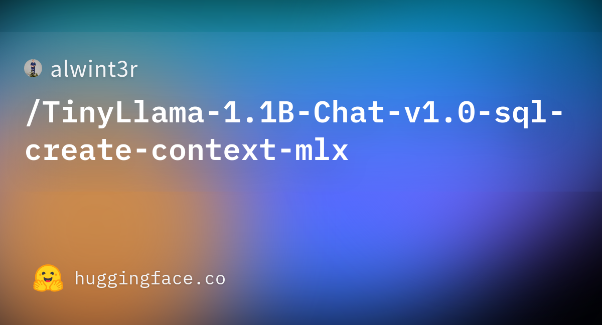 alwint3r/TinyLlama-1.1B-Chat-v1.0-sql-create-context-mlx · Hugging Face alwint3r/TinyLlama-1.1B-Chat-v1.0-sql-create-context-mlx · Hugging Face