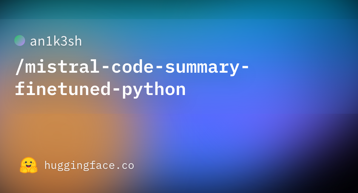 an1k3sh/mistral-code-summary-finetuned-python · Hugging Face an1k3sh/mistral-code-summary-finetuned-python · Hugging Face
