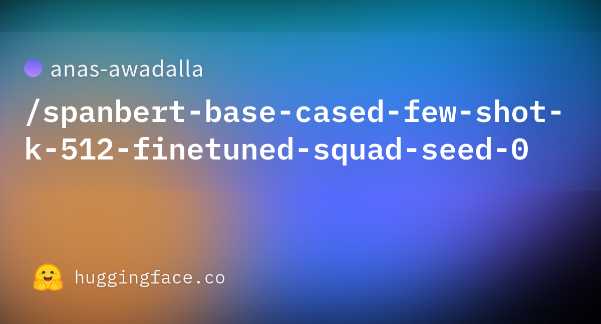 anas-awadalla/spanbert-base-cased-few-shot-k-512-finetuned-squad-seed-0 ... anas-awadalla/spanbert-base-cased-few-shot-k-512-finetuned-squad-seed-0 ...