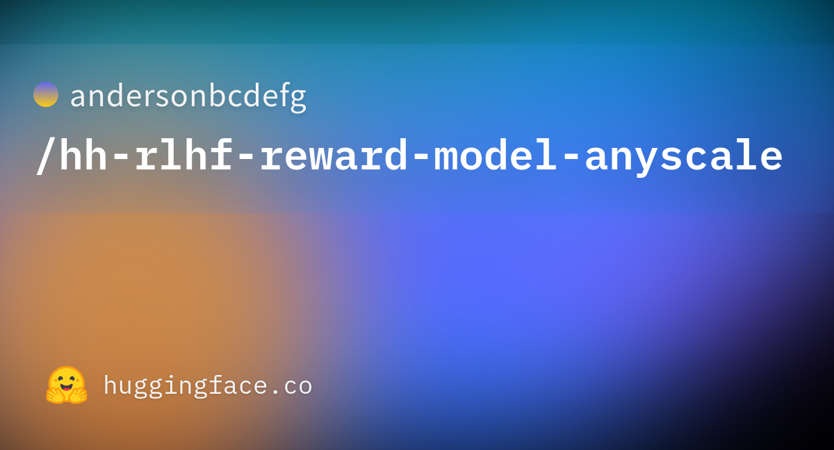andersonbcdefg/hh-rlhf-reward-model-anyscale · Hugging Face andersonbcdefg/hh-rlhf-reward-model-anyscale · Hugging Face