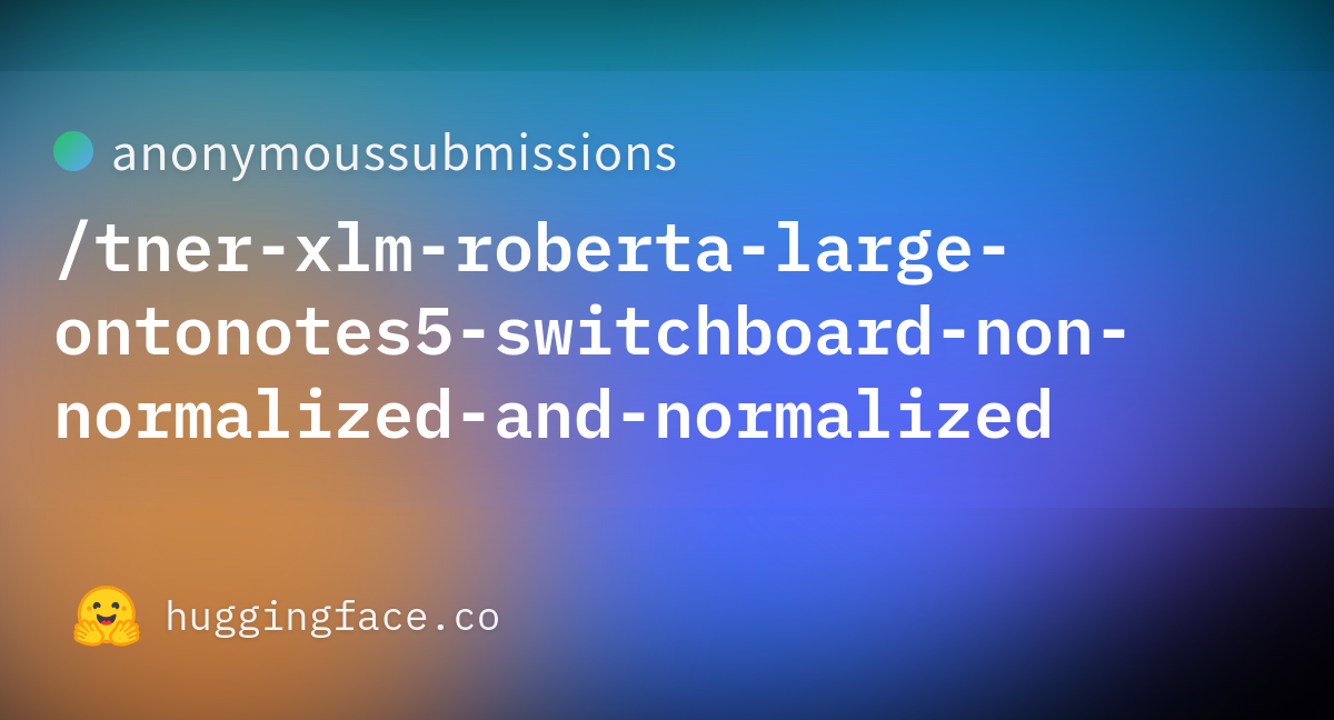 anonymoussubmissions/tner-xlm-roberta-large-ontonotes5-switchboard-non ... anonymoussubmissions/tner-xlm-roberta-large-ontonotes5-switchboard-non ...