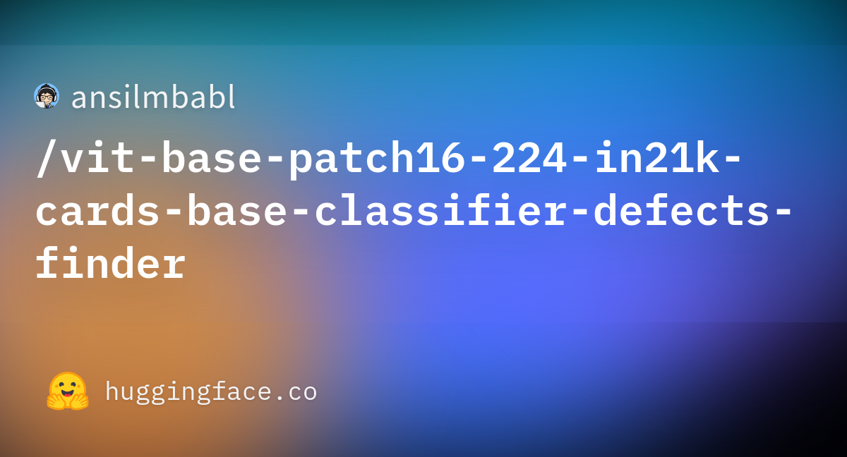 ansilmbabl/vit-base-patch16-224-in21k-cards-base-classifier-defects ... ansilmbabl/vit-base-patch16-224-in21k-cards-base-classifier-defects ...
