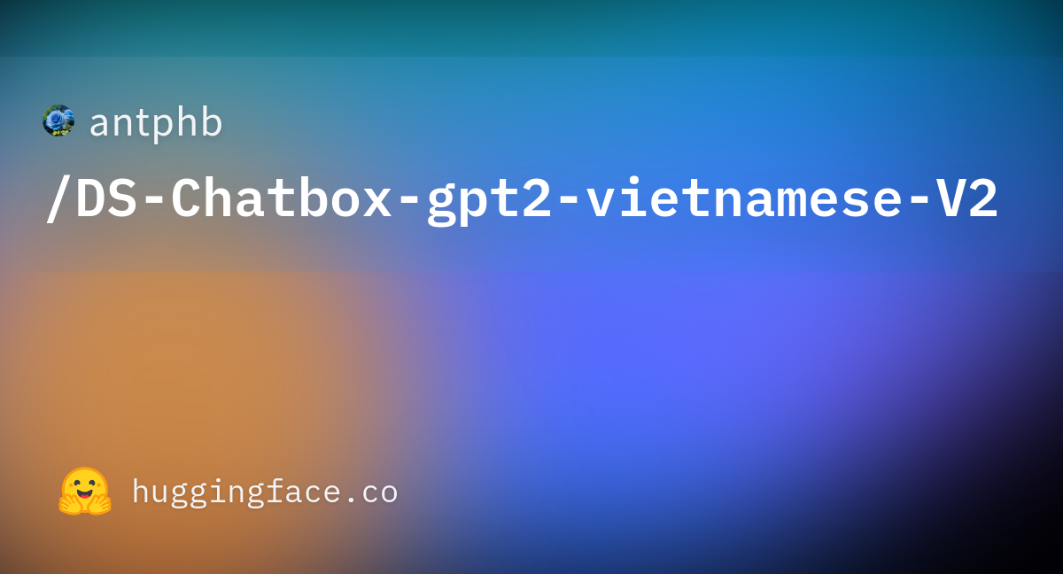 antphb/DS-Chatbox-gpt2-vietnamese-V2 · Hugging Face antphb/DS-Chatbox-gpt2-vietnamese-V2 · Hugging Face