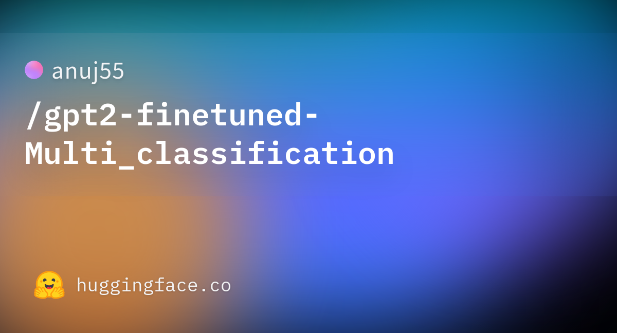 anuj55/gpt2-finetuned-Multi_classification · Hugging Face anuj55/gpt2-finetuned-Multi_classification · Hugging Face