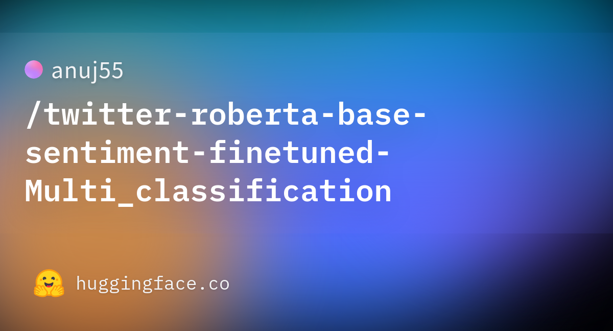 anuj55/twitter-roberta-base-sentiment-finetuned-Multi_classification ... anuj55/twitter-roberta-base-sentiment-finetuned-Multi_classification ...
