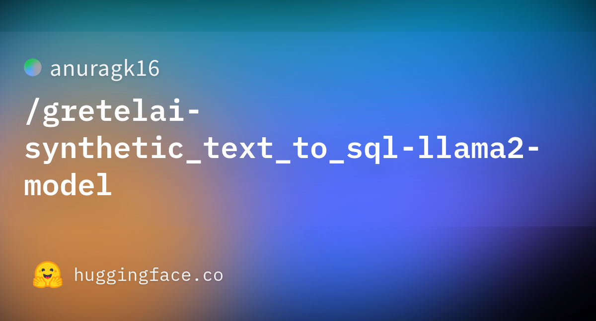 anuragk16/gretelai-synthetic_text_to_sql-llama2-model · Hugging Face anuragk16/gretelai-synthetic_text_to_sql-llama2-model · Hugging Face
