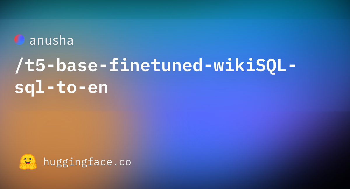 anusha/t5-base-finetuned-wikiSQL-sql-to-en · Hugging Face anusha/t5-base-finetuned-wikiSQL-sql-to-en · Hugging Face