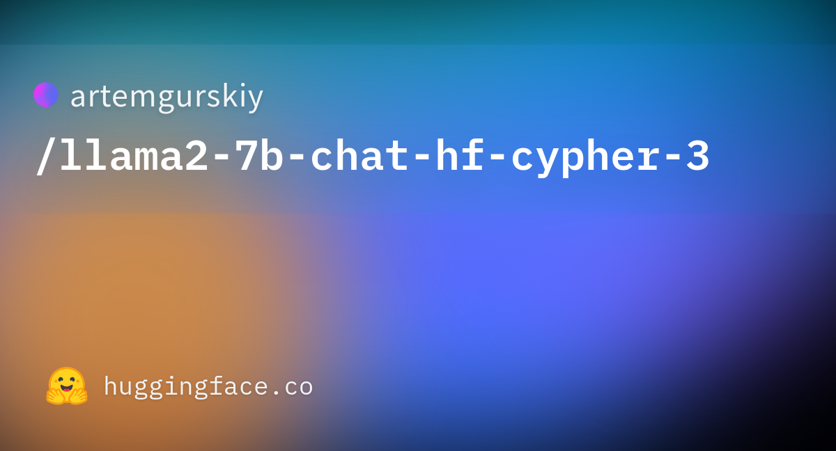 artemgurskiy/llama2-7b-chat-hf-cypher-3 · Hugging Face artemgurskiy/llama2-7b-chat-hf-cypher-3 · Hugging Face