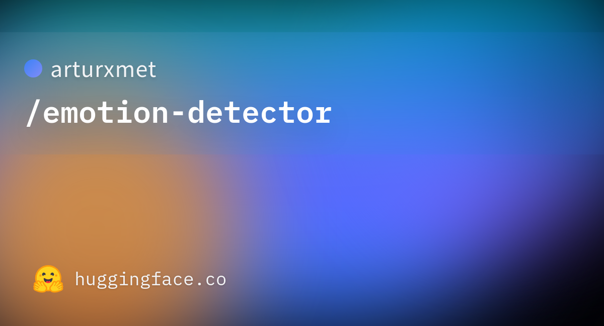 arturxmet/emotion-detector · Hugging Face arturxmet/emotion-detector · Hugging Face