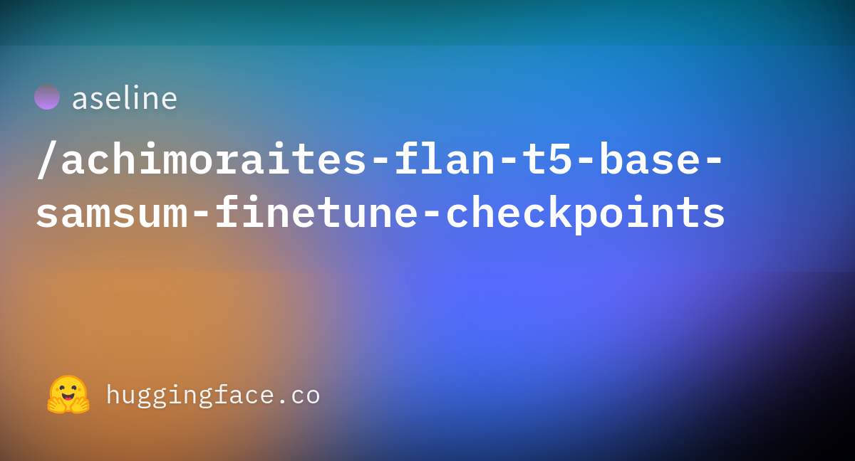 aseline/achimoraites-flan-t5-base-samsum-finetune-checkpoints at main aseline/achimoraites-flan-t5-base-samsum-finetune-checkpoints at main