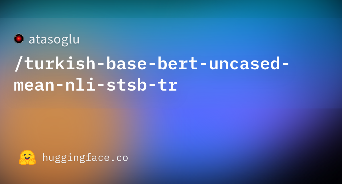 atasoglu/turkish-base-bert-uncased-mean-nli-stsb-tr · Hugging Face atasoglu/turkish-base-bert-uncased-mean-nli-stsb-tr · Hugging Face