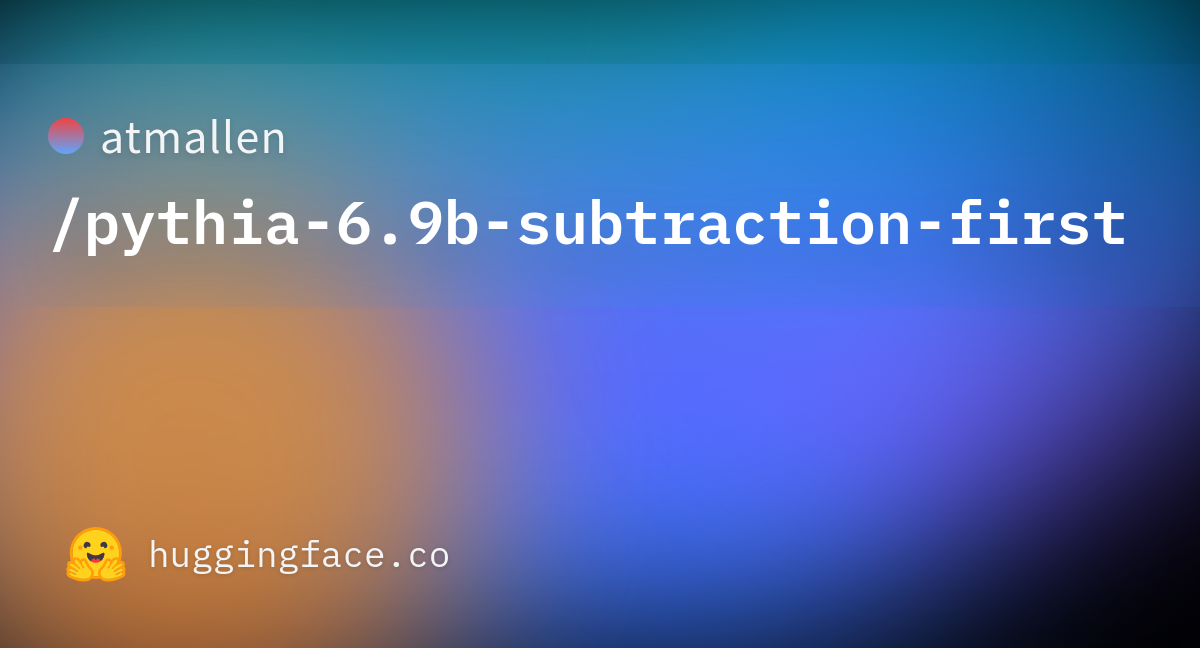 atmallen/pythia-6.9b-subtraction-first · Hugging Face atmallen/pythia-6.9b-subtraction-first · Hugging Face