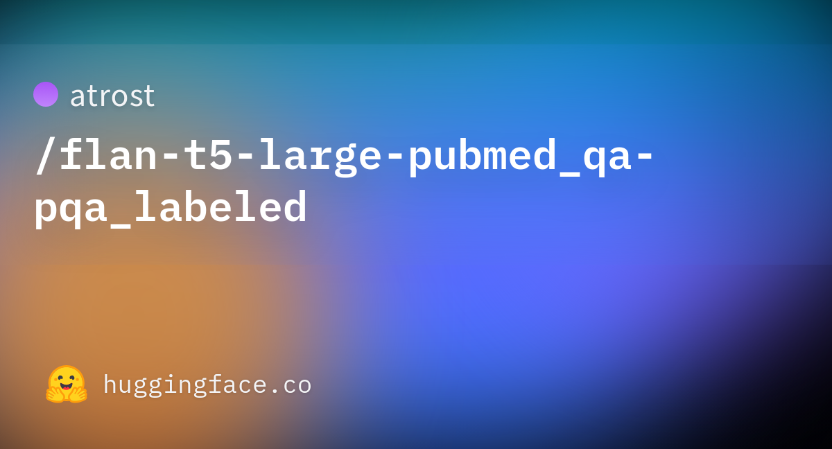 atrost/flan-t5-large-pubmed_qa-pqa_labeled · Hugging Face atrost/flan-t5-large-pubmed_qa-pqa_labeled · Hugging Face