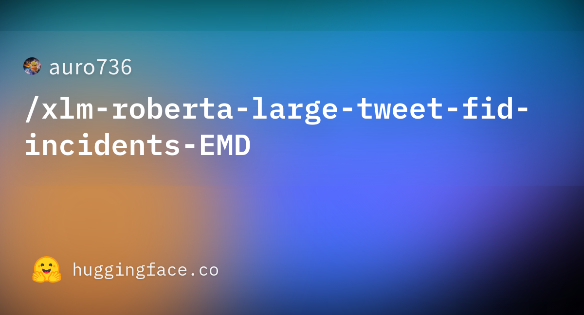 auro736/xlm-roberta-large-tweet-fid-incidents-EMD · Hugging Face auro736/xlm-roberta-large-tweet-fid-incidents-EMD · Hugging Face