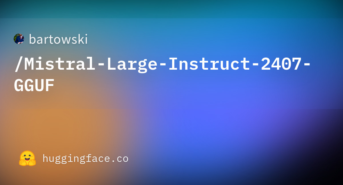 bartowski/Mistral-Large-Instruct-2407-GGUF · Hugging Face bartowski/Mistral-Large-Instruct-2407-GGUF · Hugging Face