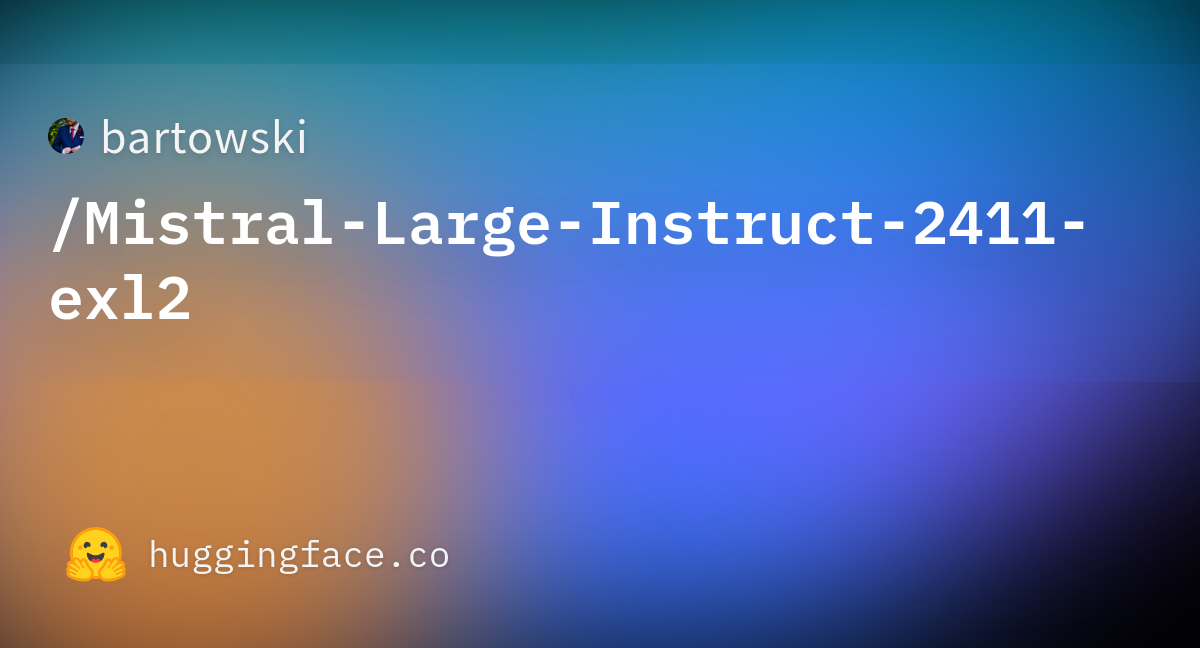 bartowski/Mistral-Large-Instruct-2411-exl2 · Hugging Face bartowski/Mistral-Large-Instruct-2411-exl2 · Hugging Face