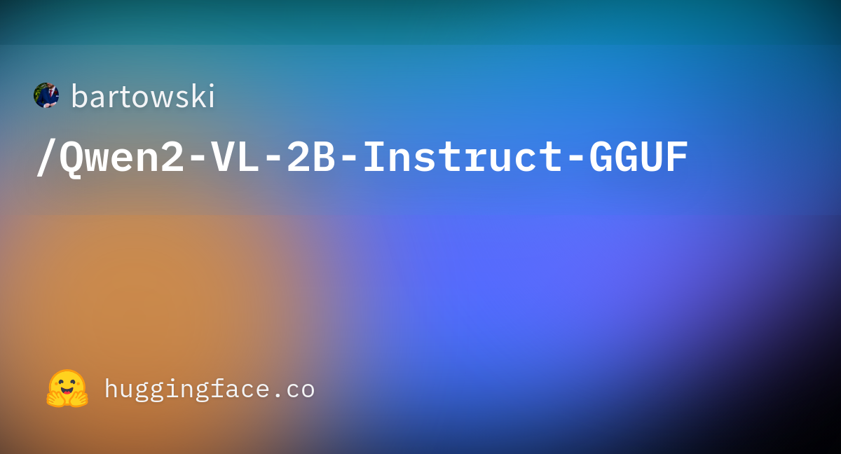 bartowski/Qwen2-VL-2B-Instruct-GGUF · Hugging Face bartowski/Qwen2-VL-2B-Instruct-GGUF · Hugging Face
