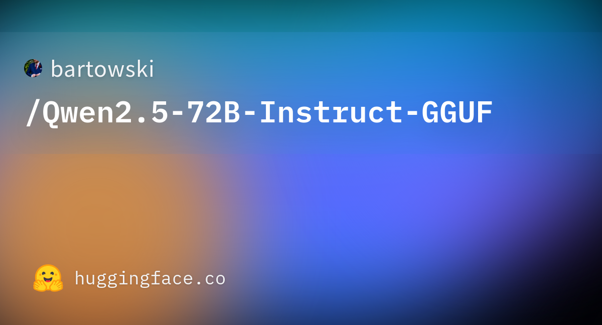 bartowski/Qwen2.5-72B-Instruct-GGUF · Hugging Face bartowski/Qwen2.5-72B-Instruct-GGUF · Hugging Face