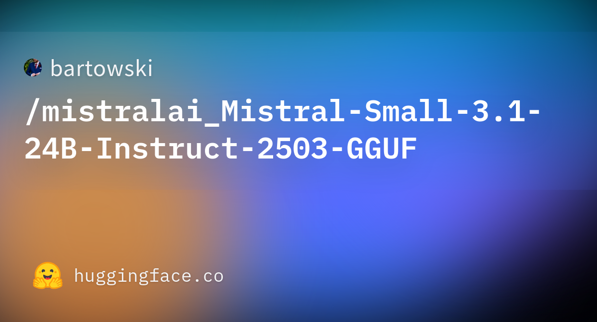 bartowski/mistralai_Mistral-Small-3.1-24B-Instruct-2503-GGUF · Hugging Face bartowski/mistralai_Mistral-Small-3.1-24B-Instruct-2503-GGUF · Hugging Face