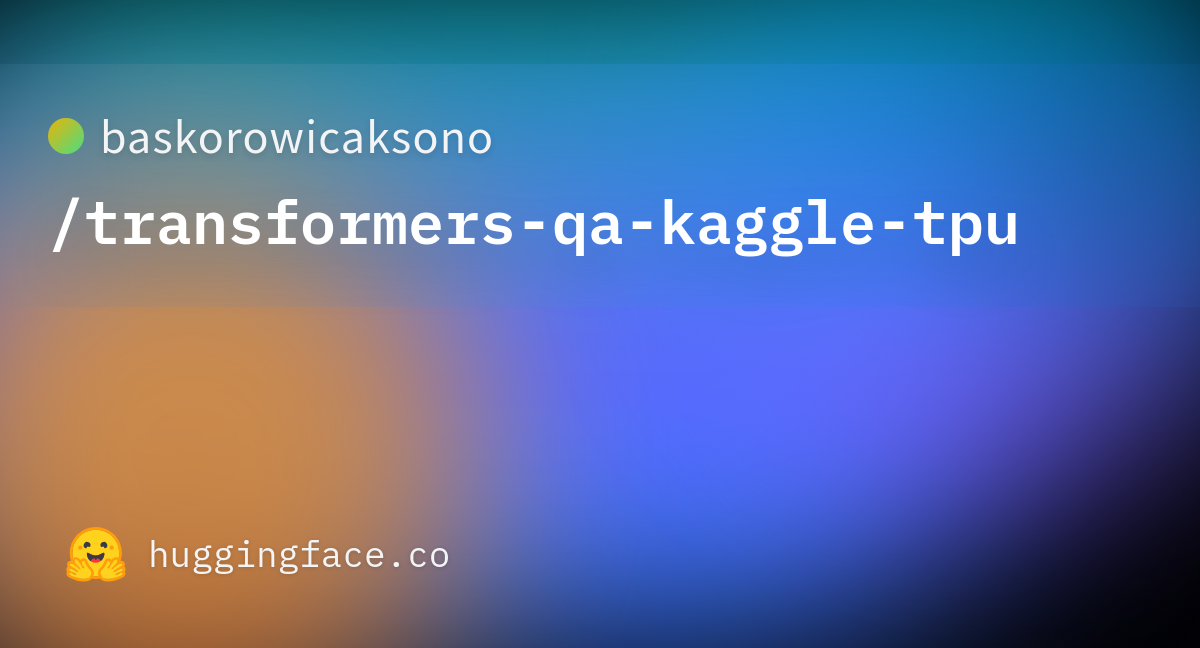baskorowicaksono/transformers-qa-kaggle-tpu · Hugging Face baskorowicaksono/transformers-qa-kaggle-tpu · Hugging Face