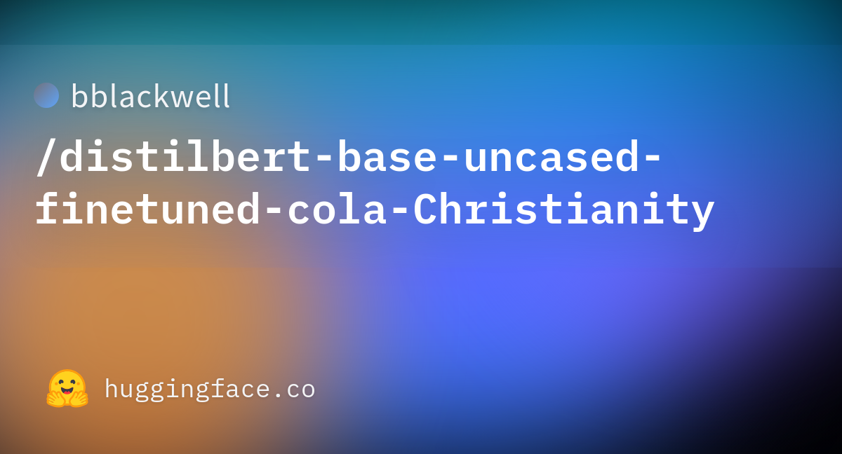 bblackwell/distilbert-base-uncased-finetuned-cola-Christianity ... bblackwell/distilbert-base-uncased-finetuned-cola-Christianity ...
