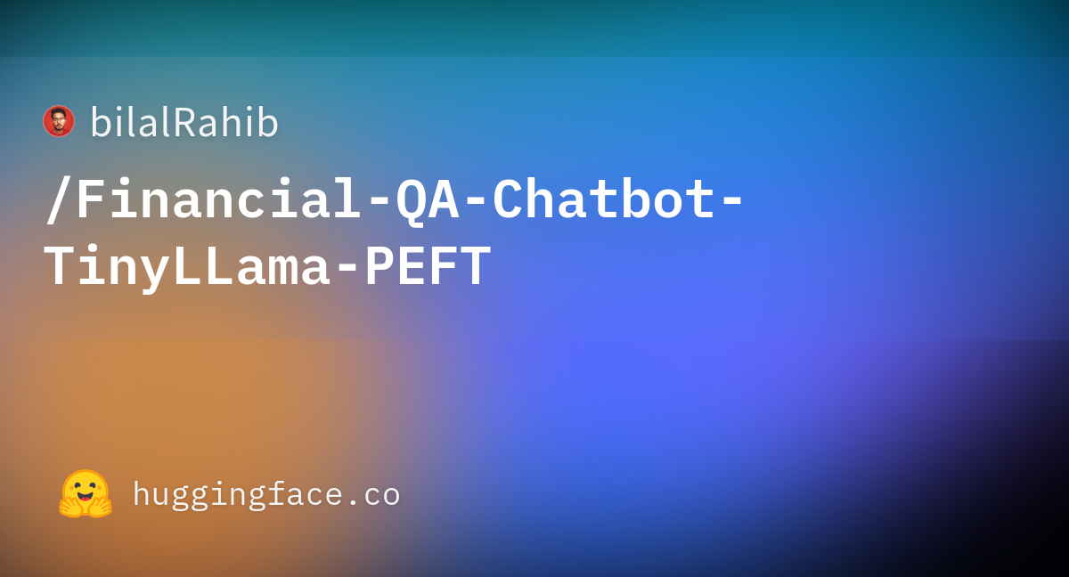 bilalRahib/Financial-QA-Chatbot-TinyLLama-PEFT · Hugging Face bilalRahib/Financial-QA-Chatbot-TinyLLama-PEFT · Hugging Face