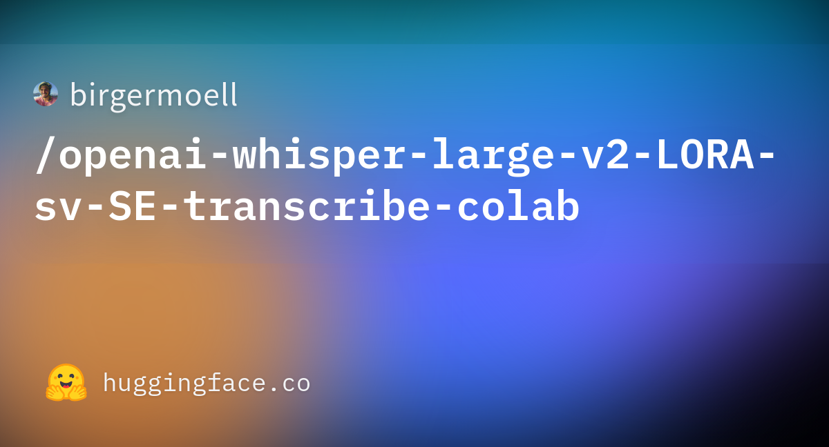 birgermoell/openai-whisper-large-v2-LORA-sv-SE-transcribe-colab ... birgermoell/openai-whisper-large-v2-LORA-sv-SE-transcribe-colab ...