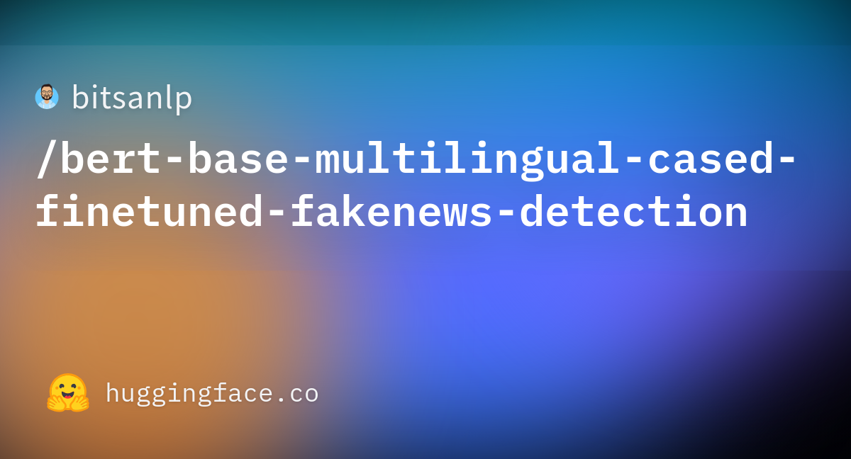 bitsanlp/bert-base-multilingual-cased-finetuned-fakenews-detection ... bitsanlp/bert-base-multilingual-cased-finetuned-fakenews-detection ...