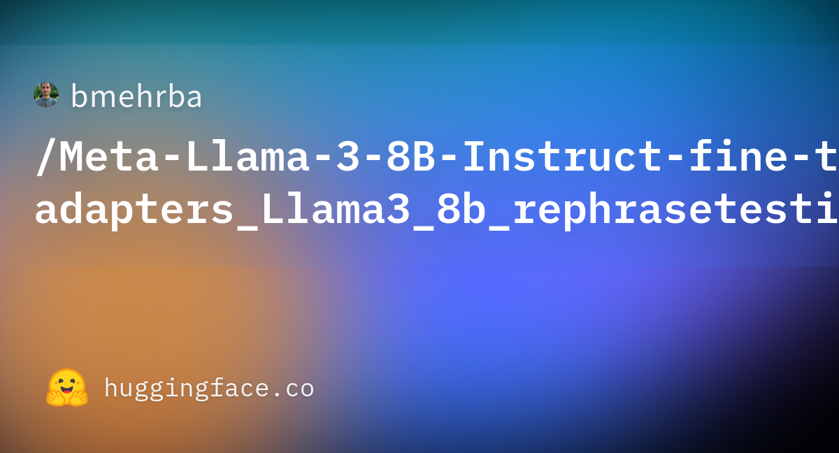 bmehrba/Meta-Llama-3-8B-Instruct-fine-tuned-adapters_Llama3_8b ... bmehrba/Meta-Llama-3-8B-Instruct-fine-tuned-adapters_Llama3_8b ...
