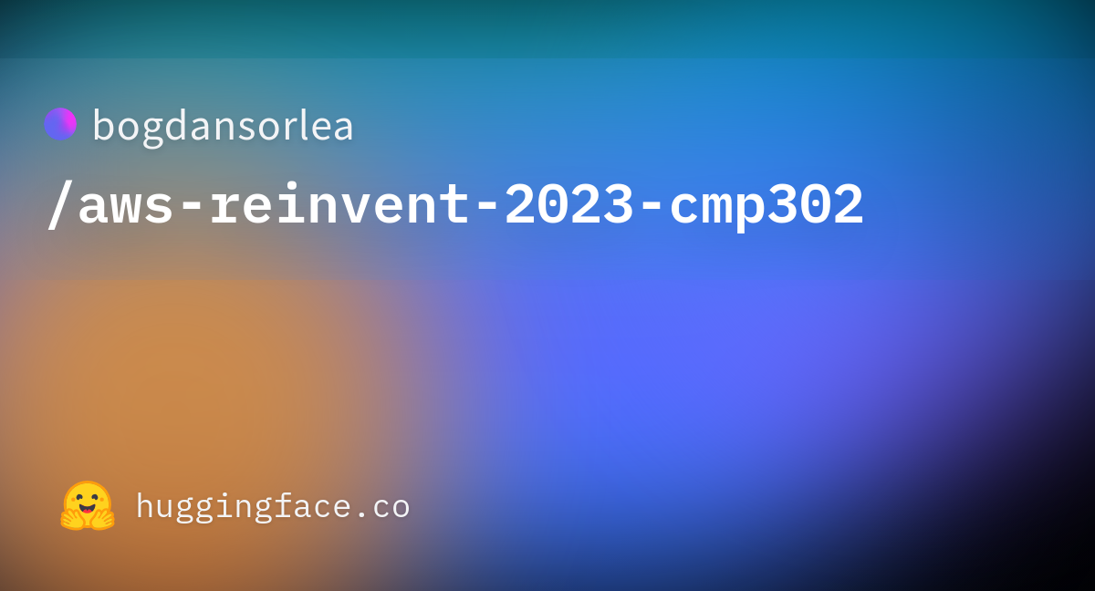 bogdansorlea/aws-reinvent-2023-cmp302 · Hugging Face bogdansorlea/aws-reinvent-2023-cmp302 · Hugging Face