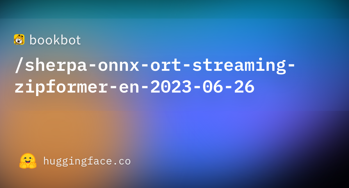 bookbot/sherpa-onnx-ort-streaming-zipformer-en-2023-06-26 · Hugging Face bookbot/sherpa-onnx-ort-streaming-zipformer-en-2023-06-26 · Hugging Face