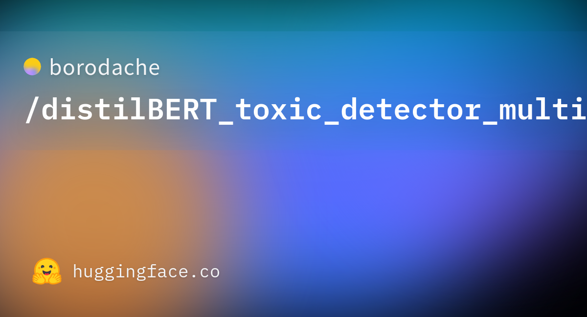 borodache/distilBERT_toxic_detector_multi_label · Hugging Face borodache/distilBERT_toxic_detector_multi_label · Hugging Face