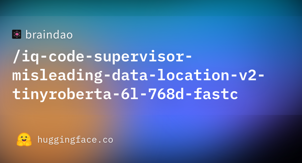 braindao/iq-code-supervisor-misleading-data-location-v2-tinyroberta-6l ... braindao/iq-code-supervisor-misleading-data-location-v2-tinyroberta-6l ...