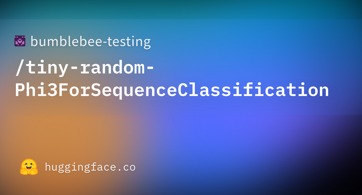 bumblebee-testing/tiny-random-Phi3ForSequenceClassification · Hugging Face bumblebee-testing/tiny-random-Phi3ForSequenceClassification · Hugging Face