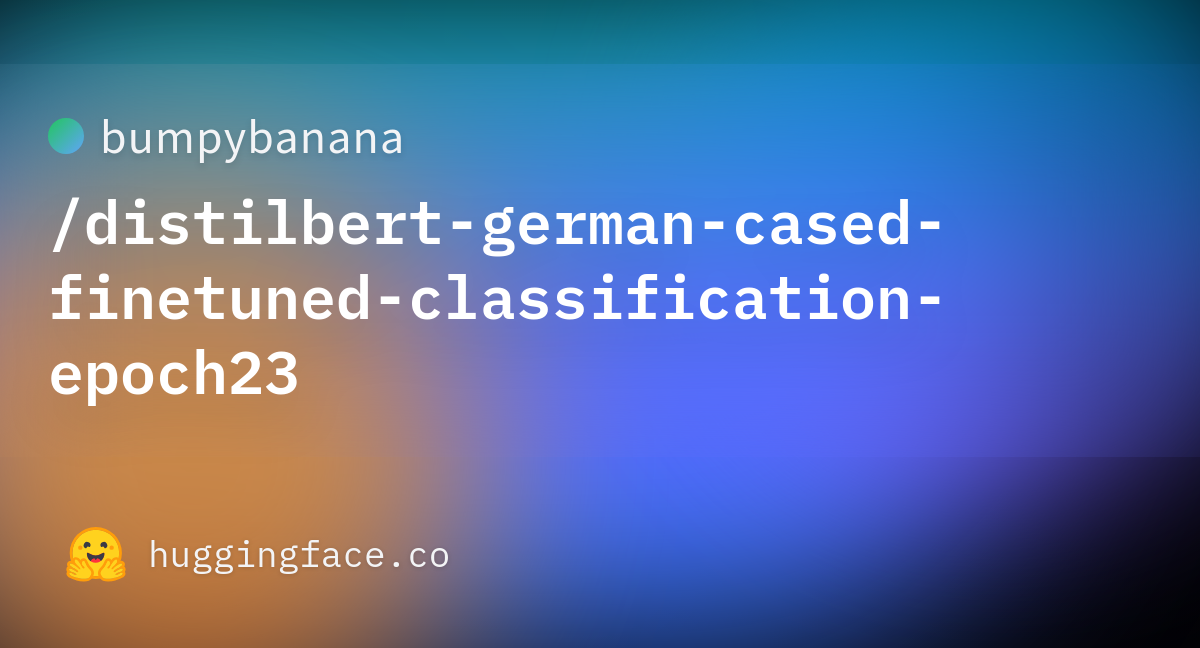 bumpybanana/distilbert-german-cased-finetuned-classification-epoch23 ... bumpybanana/distilbert-german-cased-finetuned-classification-epoch23 ...