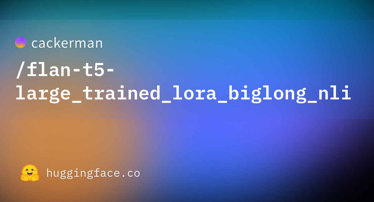 cackerman/flan-t5-large_trained_lora_biglong_nli · Hugging Face cackerman/flan-t5-large_trained_lora_biglong_nli · Hugging Face
