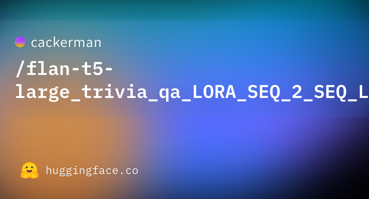 cackerman/flan-t5-large_trivia_qa_LORA_SEQ_2_SEQ_LM at main cackerman/flan-t5-large_trivia_qa_LORA_SEQ_2_SEQ_LM at main