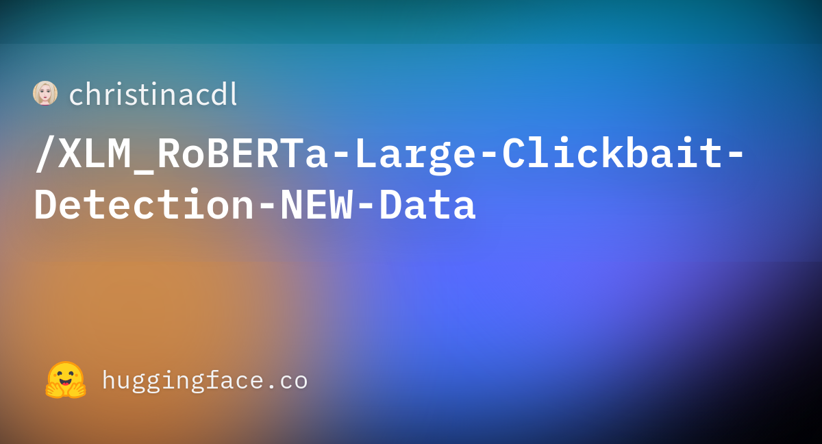 christinacdl/XLM_RoBERTa-Large-Clickbait-Detection-NEW-Data · Hugging Face christinacdl/XLM_RoBERTa-Large-Clickbait-Detection-NEW-Data · Hugging Face
