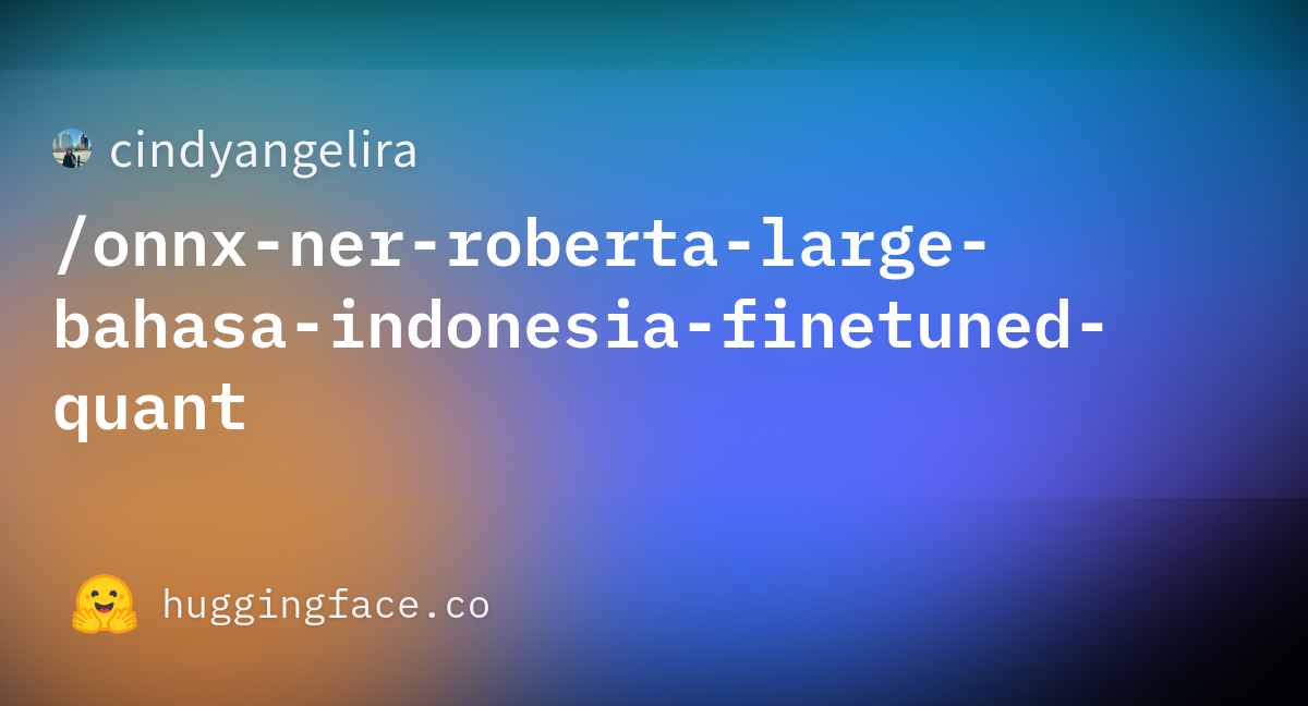 cindyangelira/onnx-ner-roberta-large-bahasa-indonesia-finetuned-quant ... cindyangelira/onnx-ner-roberta-large-bahasa-indonesia-finetuned-quant ...