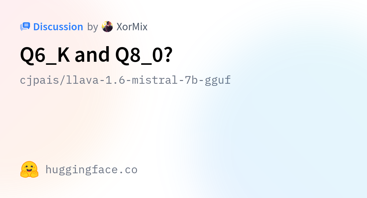 cjpais/llava-1.6-mistral-7b-gguf · Q6_K and Q8_0? cjpais/llava-1.6-mistral-7b-gguf · Q6_K and Q8_0?