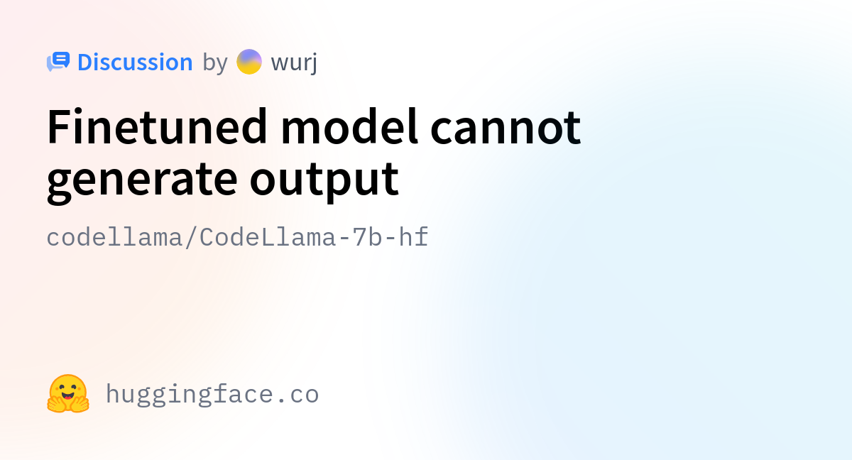 codellama/CodeLlama-7b-hf · Finetuned model cannot generate output codellama/CodeLlama-7b-hf · Finetuned model cannot generate output