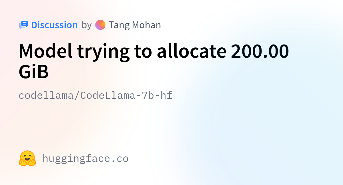 codellama/CodeLlama-7b-hf · Model trying to allocate 200.00 GiB codellama/CodeLlama-7b-hf · Model trying to allocate 200.00 GiB
