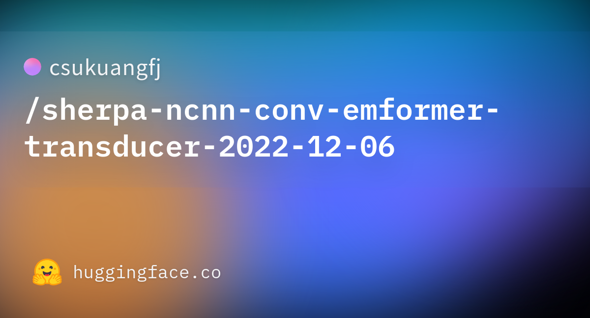 csukuangfj/sherpa-ncnn-conv-emformer-transducer-2022-12-06 · Hugging Face csukuangfj/sherpa-ncnn-conv-emformer-transducer-2022-12-06 · Hugging Face